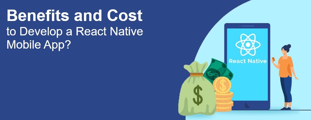 Benefits and Cost to Develop a React Native Mobile App?