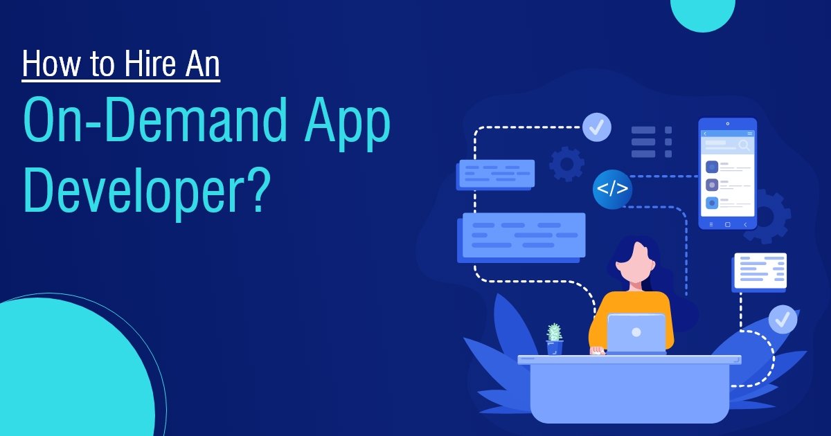 How to Hire A Mobile App Developer for an On-Demand Solutions App in 2022?